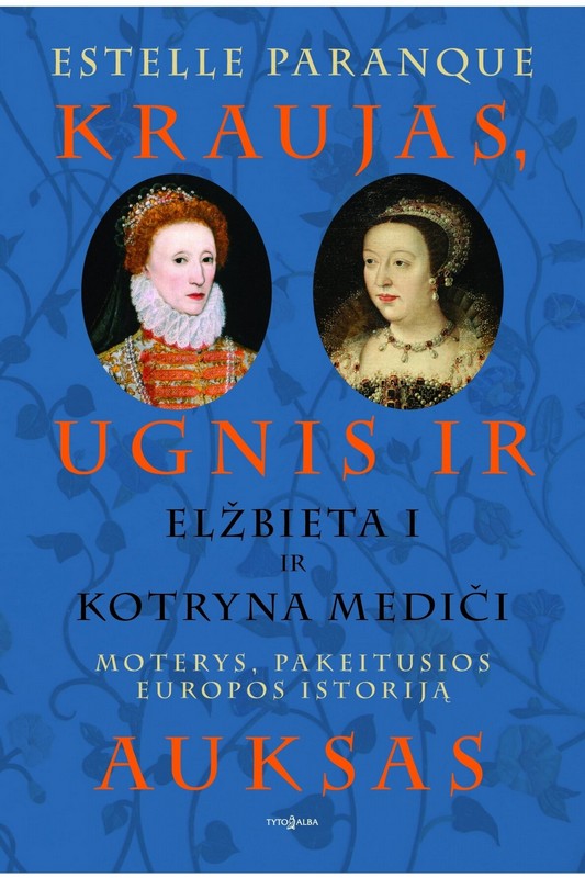 Kraujas, ugnis ir auksas : Elžbieta I ir Kotryna Mediči; moterys ...